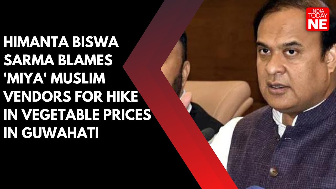 Himanta Biswa Sarma blames 'Miya' Muslim vendors for hike in vegetable ...