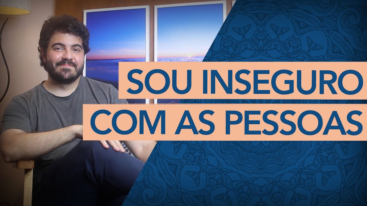 SOU INSEGURO COM AS PESSOAS. O QUE FAZER? - YouTube