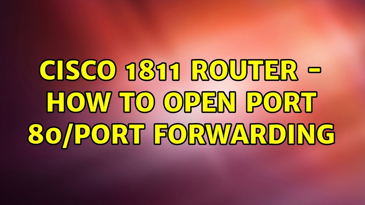 Cisco 1811 router - How to open port 80/port forwarding (2 Solutions ...