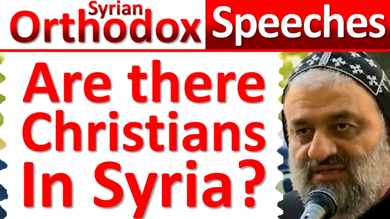 Are there Christians in Syria? - Syrian Orthodox Speech -Orthodoxy ...