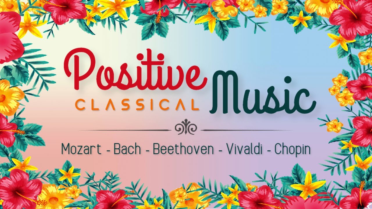 Positive Classical Music | Mozart Beethoven Chopin Bach Vivaldi ...