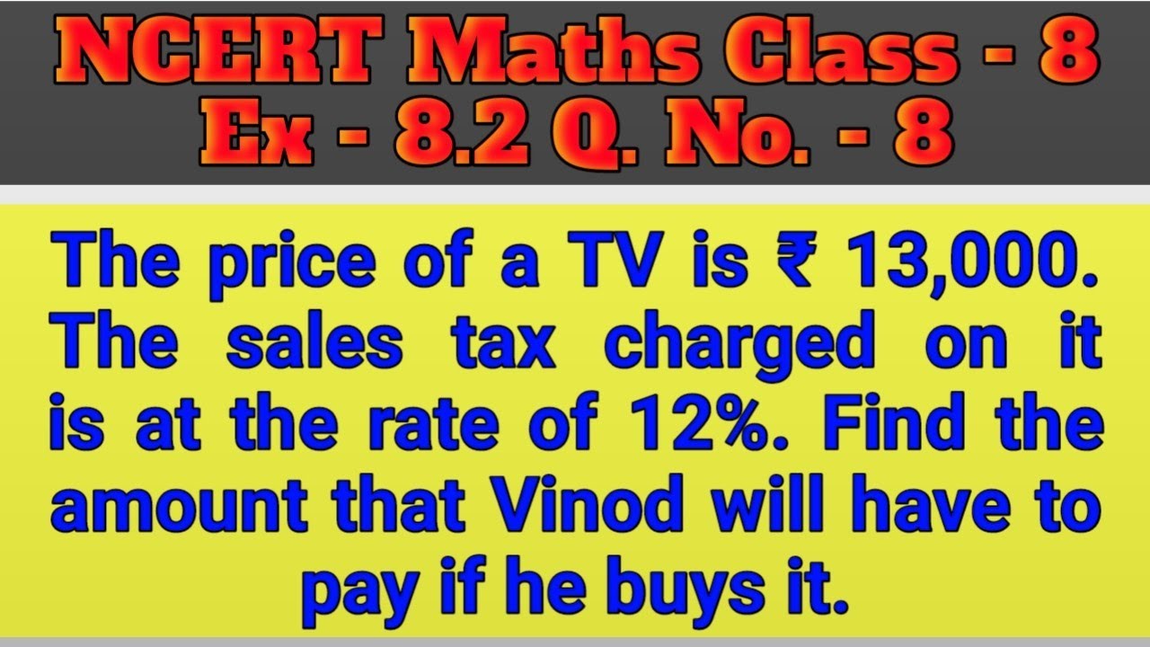 The price of a tv is ₹13000 the sales tax charged on it is at the rate ...