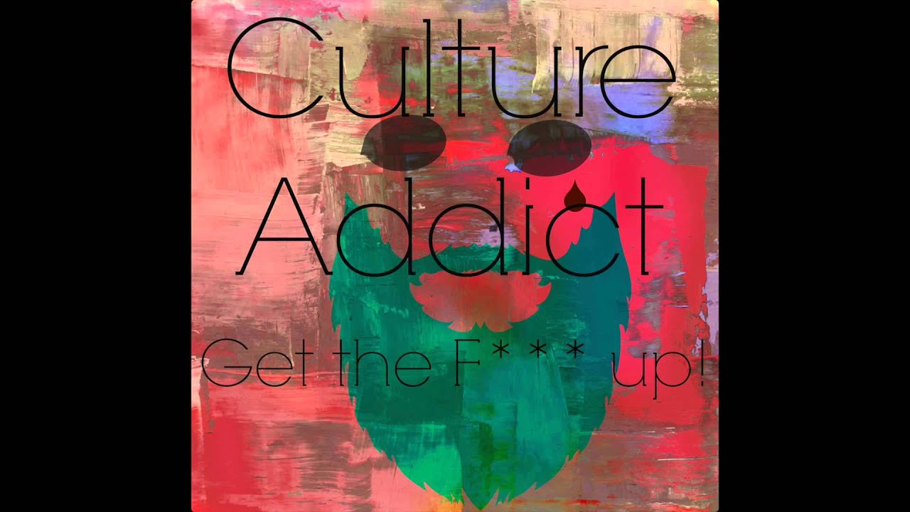 Culture Addict - Get the F*** up! - YouTube