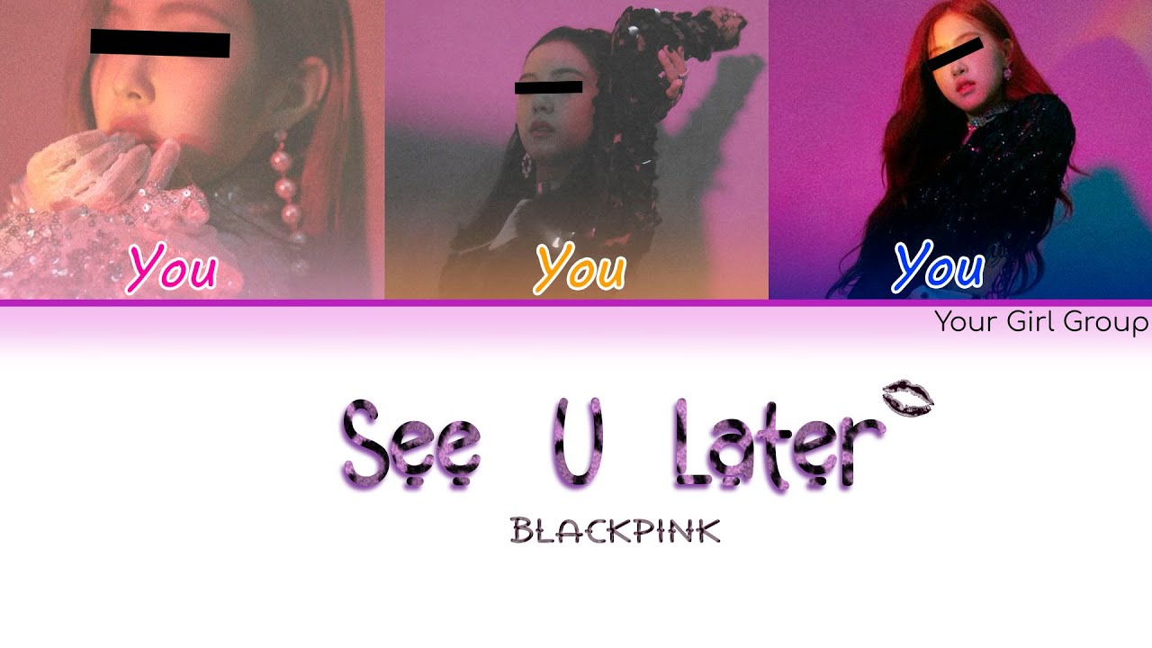 Your Girl Group — See U Later [By BLACKPINK] (Color Coded Lyrics Han ...