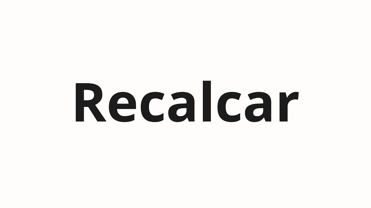 How to pronounce Recalcar - YouTube