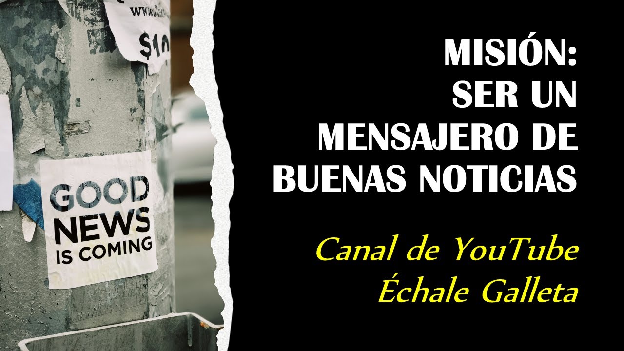 MISIÓN SER UN MENSAJERO DE BUENAS NOTICIAS - YouTube