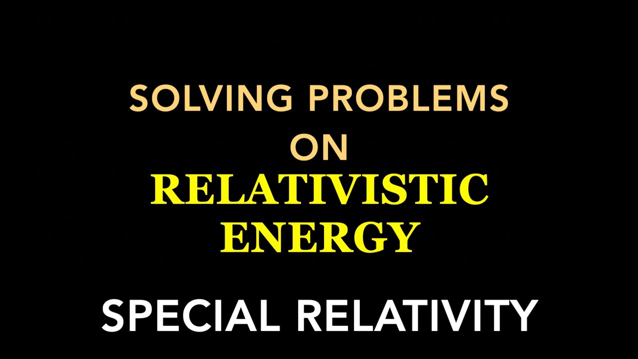 Solving Problems on Relativistic Energy | Special Relativity - YouTube
