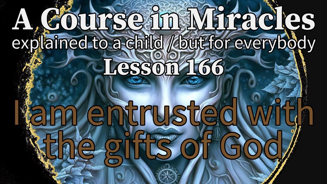Lesson 166: I am entrusted with the gifts of God. ACIM explained to a ...