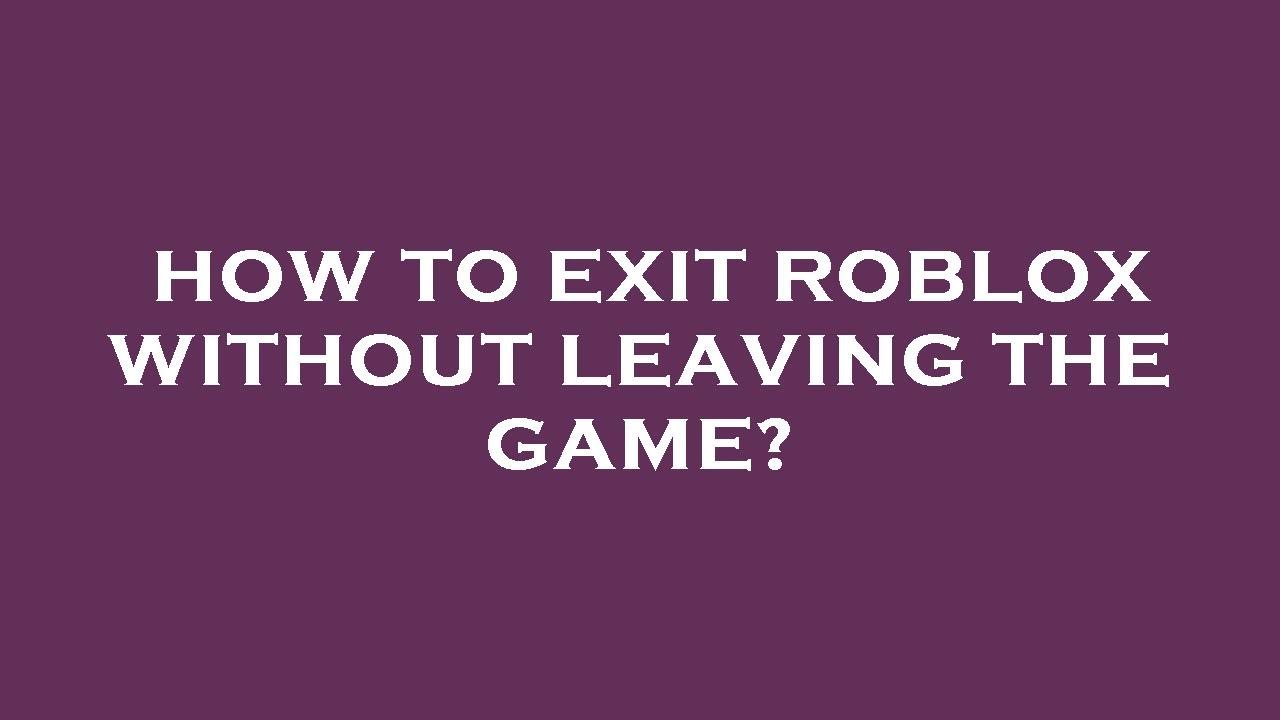 How to exit roblox without leaving the game? - YouTube