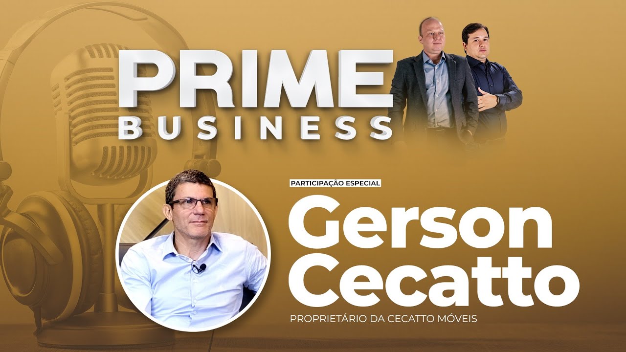 PRIME BUSINESS | 06 | GERSON CECATTO - PROPRIETÁRIO DA CECATTO MÓVEIS ...