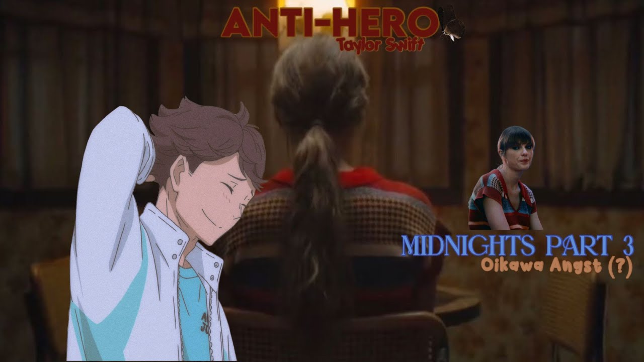 🕛 // ANTI-HERO - TAYLOR SWIFT || OIKAWA ANGST (?) || HAIKYUU x ...