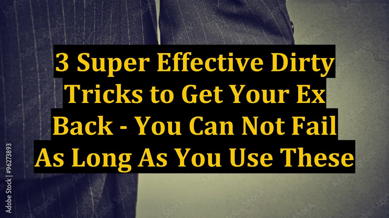 3 Super Effective Dirty Tricks to Get Your Ex Back - You Can Not Fail ...