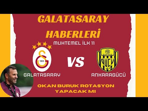 GALATASARAY - ANKARAGÜCÜ | MUHTEMEL İLK 11 | OKAN BURUK ROTASYON YAPACAK MI | YAŞANAN GELİŞMELER