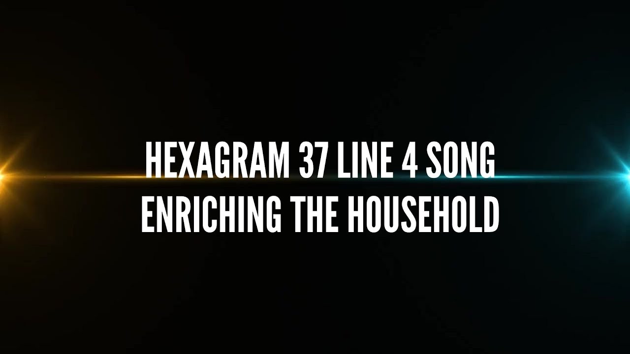 Hexagram 37 Line 4 Song – Enriching the Household - YouTube