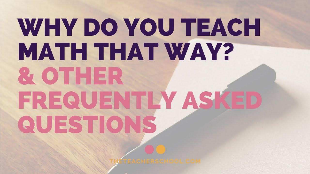 Why Do You Teach Math That Way & Other Frequently Asked Questions - YouTube