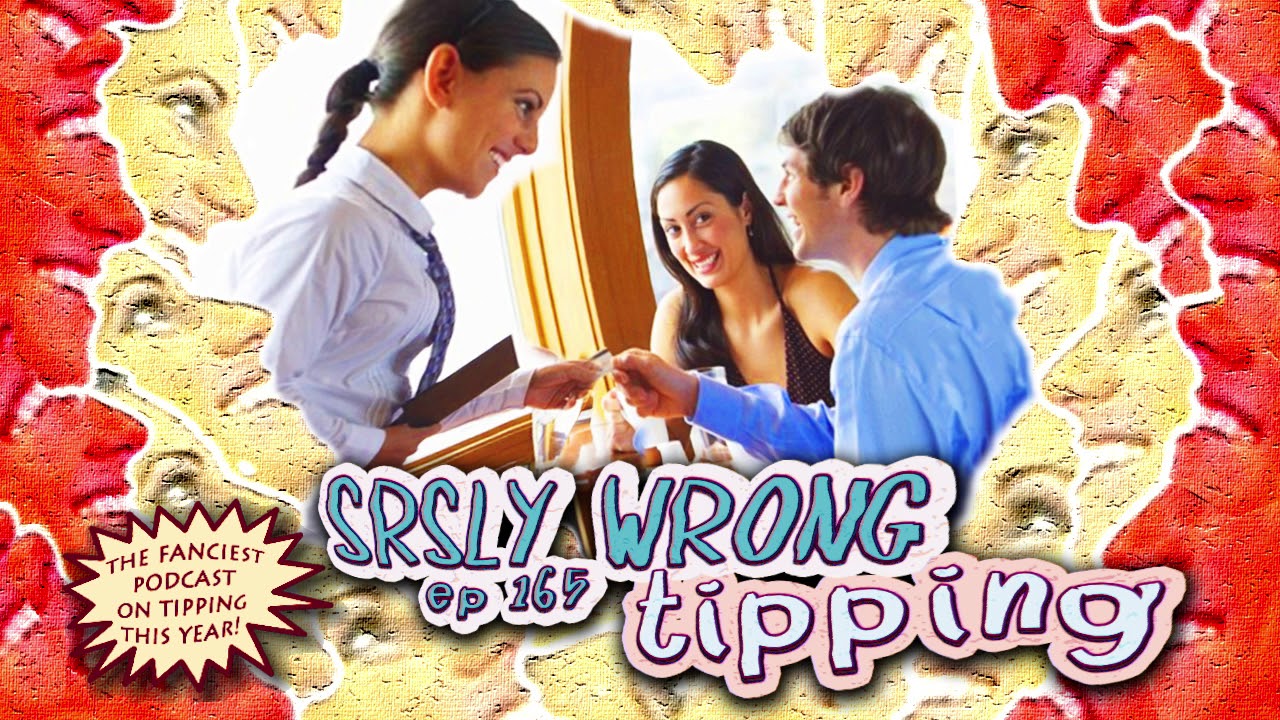 Tipping!! - The Srsly Wrong Podcast ep 165 - YouTube