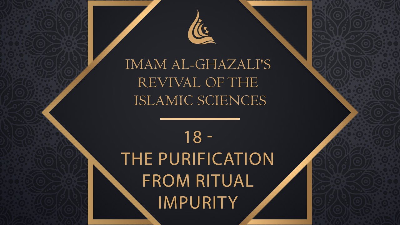 Imam al-Ghazali's Revival of the Islamic Sciences - 18 The Purification ...
