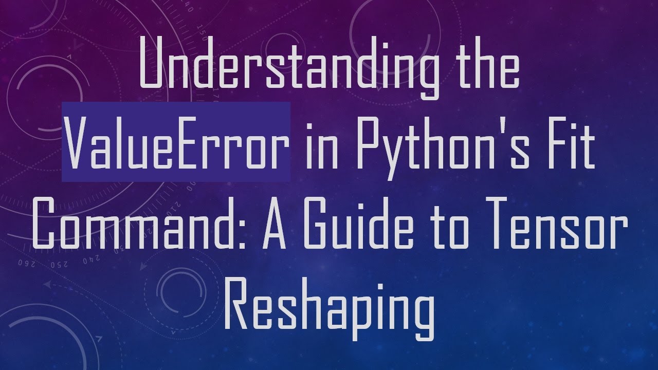 Understanding The Valueerror In Pythons Fit Command A Guide To Tensor
