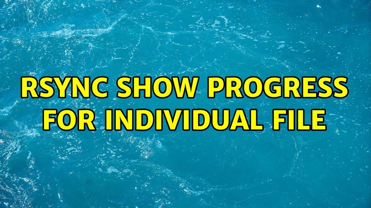 Rsync show progress for individual file (4 Solutions!!) - YouTube