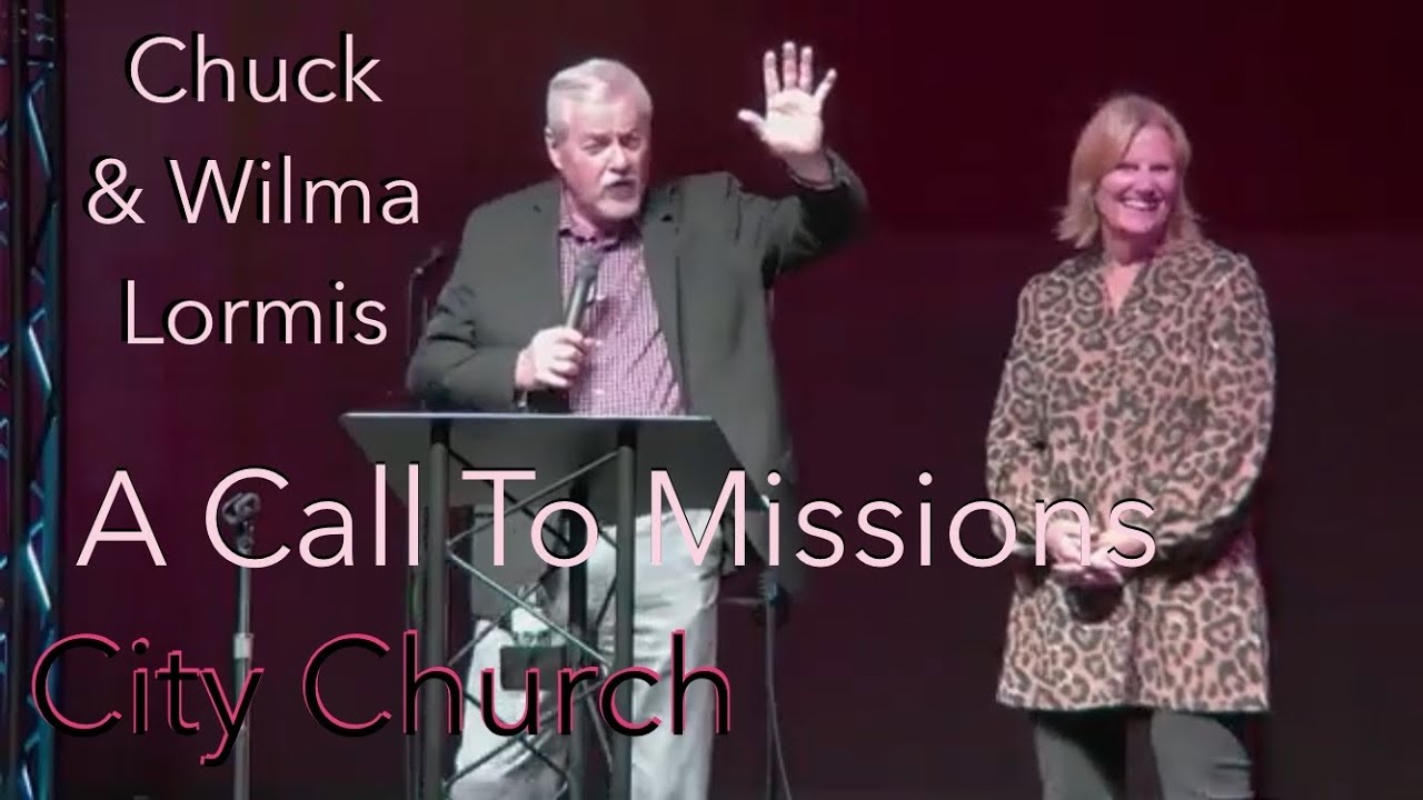 The Call to Missions, Chuck & Wilma Lormis, @city_church - YouTube