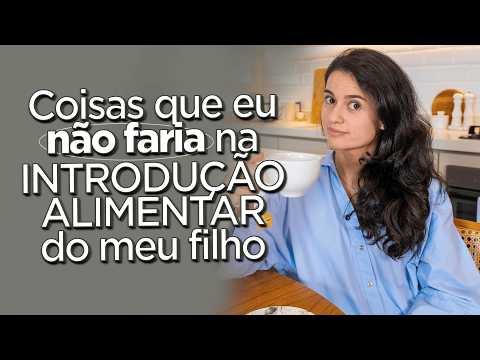 Coisas que eu NÃO FARIA na INTRODUÇÃO ALIMENTAR DO MEU FILHO