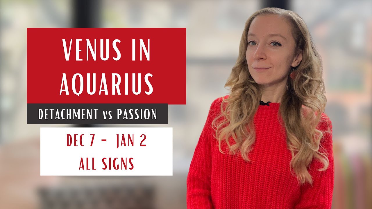 Venus in Aquarius: PASSION or DETACHMENT. December 7th 2024 - January ...