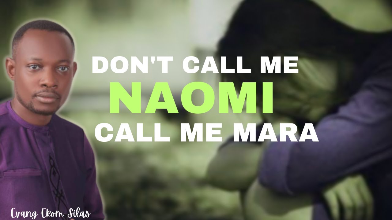 DON'T CALL ME NAOMI, CALL ME MARA| EVANG EKOM SILAS| - YouTube