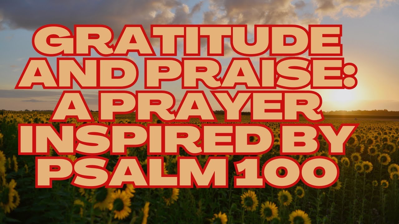 Gratitude and Praise A Prayer Inspired by Psalm 100 - YouTube