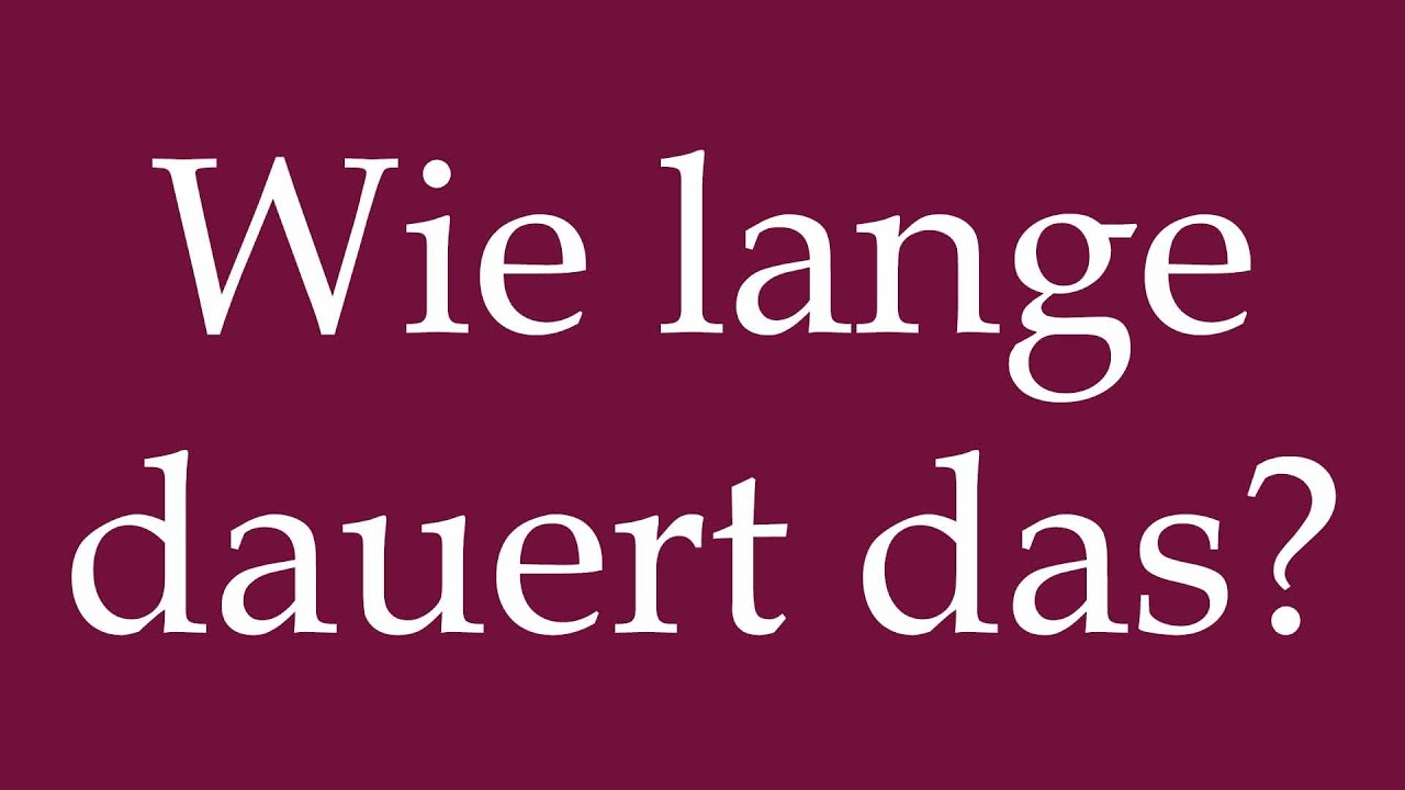 How to Pronounce ''Wie lange dauert das'' (How long does that take ...