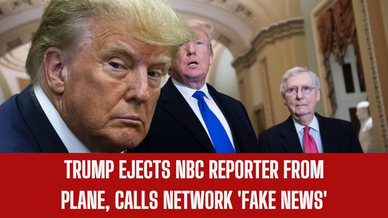 Trump kicks NBC reporter off plane, slams network as 'fake news:' 'Get ...