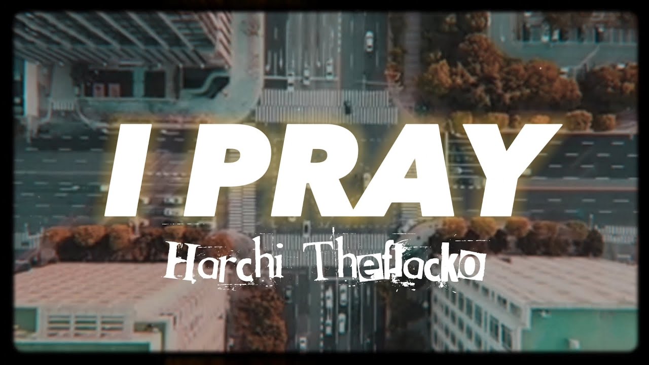 Harchi Theflacko - I PRAY [Official Lyric Video] (Prod. by ...