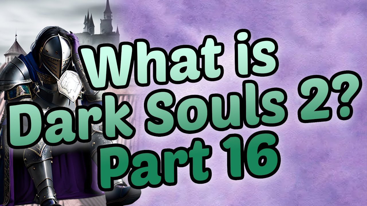 What is Dark Souls 2? Part 16 - YouTube