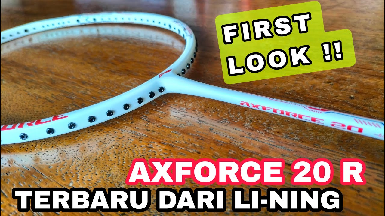 FIRST LOOK LI-NING AXFORCE 20 R, Apa Saja Sih Yang Baru Diraket Ini ...