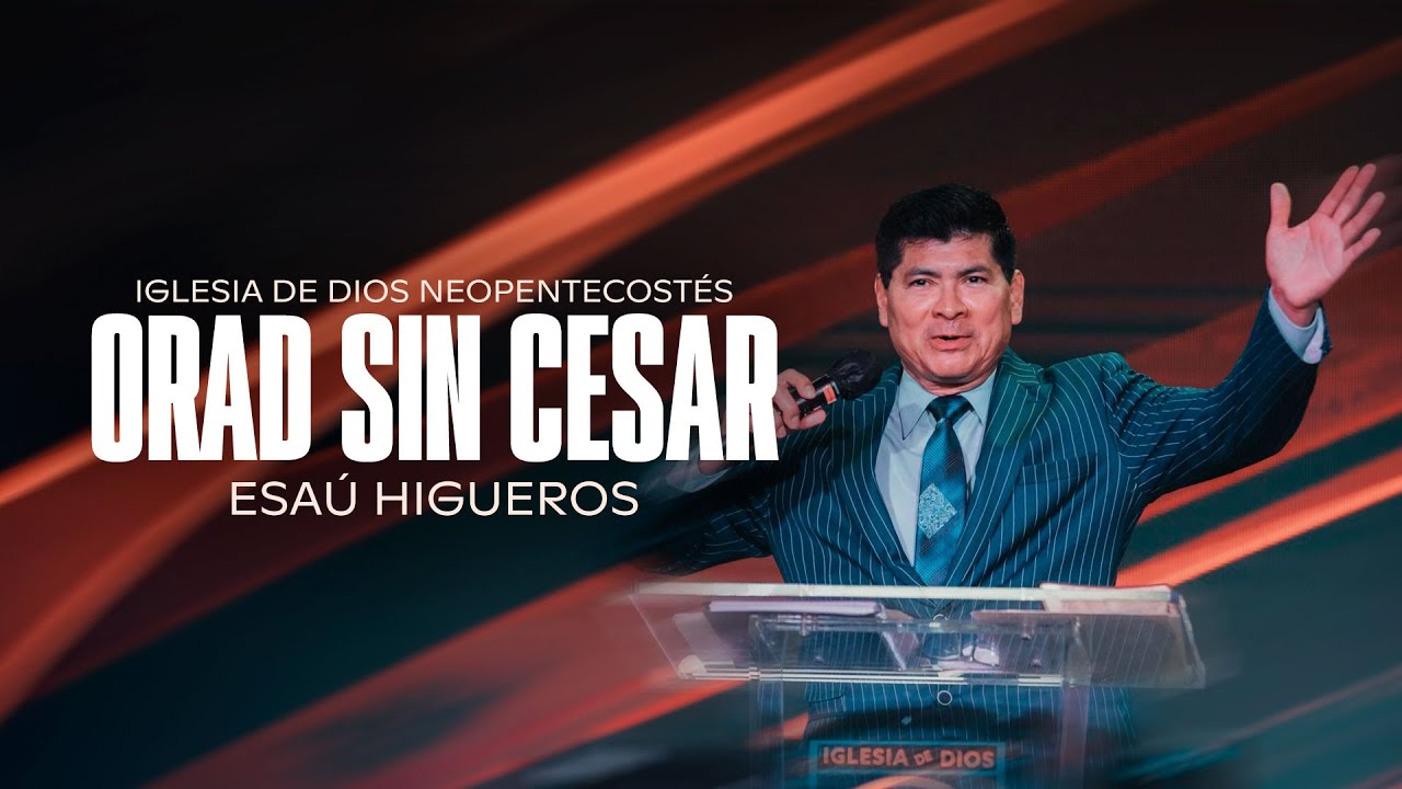 Orad Sin Cesar I Pastor Esaú Higueros I Iglesia De Dios Neopentecostes ...