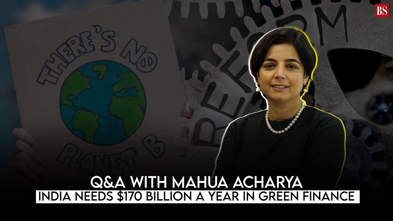 Q&A with Mahua Acharya: India needs $170 billion a year in green ...
