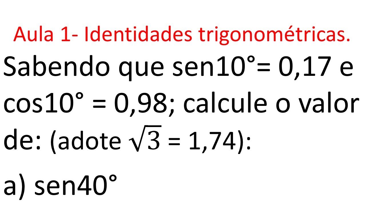 Aula 1- Identidades trigonométricas. Sabendo que sen10°=0,17 e cos10°=0 ...