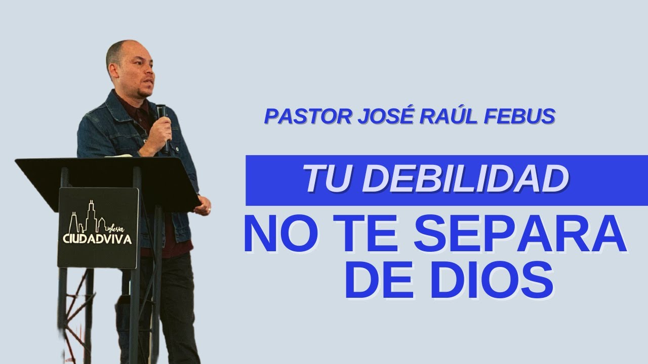 Tu debilidad no te separa de Dios | Pastor José Raúl Febus | Ciudad ...