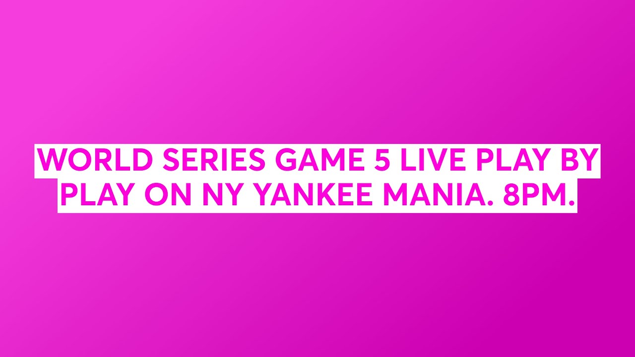 WORLD SERIES GAME 5 LIVE LAY BY PLAY ON NY YANKEE MANIA. 8PM. - YouTube
