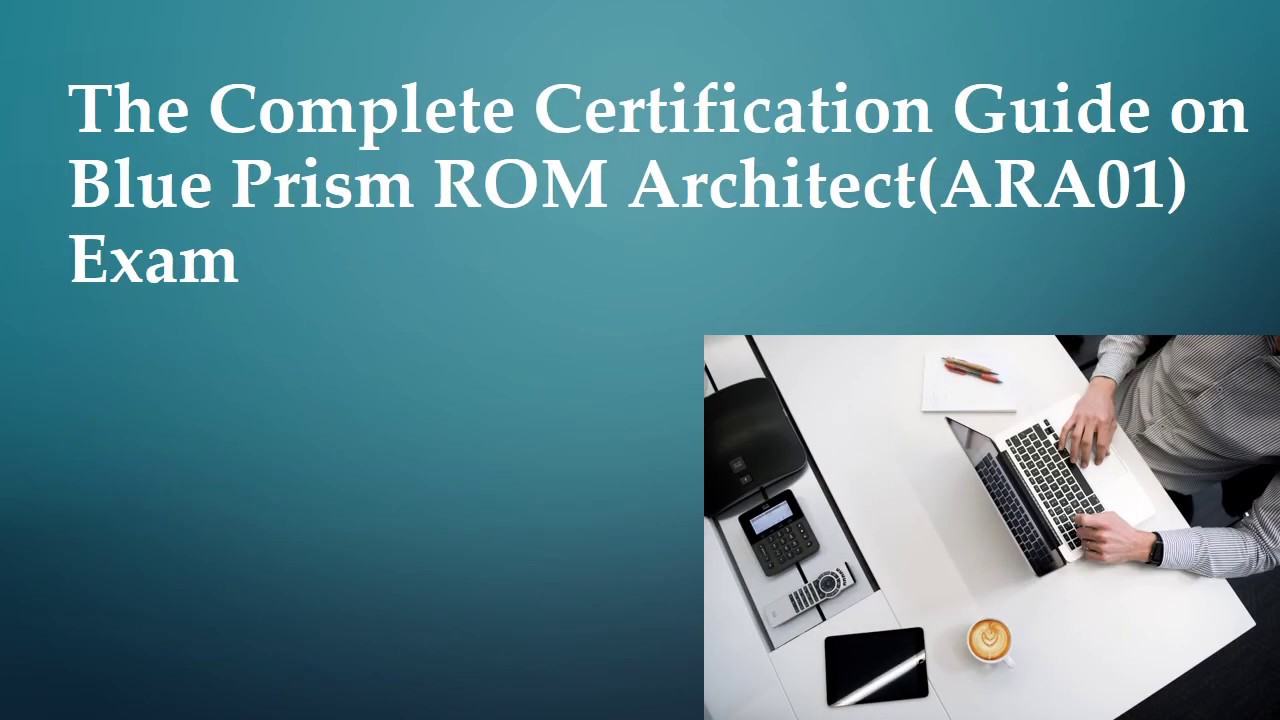 The Complete Certification Guide on Blue Prism ROM Architect(ARA01 ...