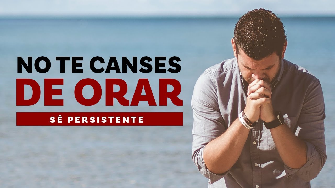 CONTINÚA ORANDO, SÉ PERSISTENTE | Oración que te animará para seguir ...