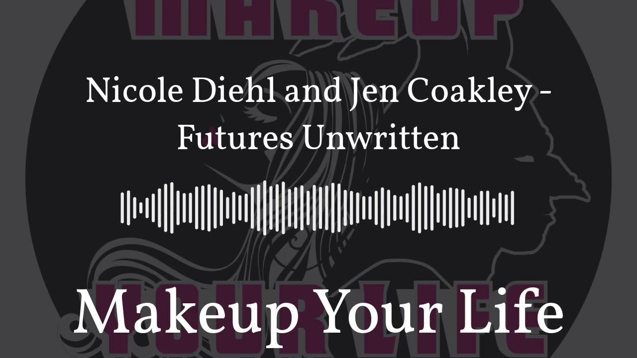 Makeup Your Life - Nicole Diehl and Jen Coakley - Futures Unwritten ...