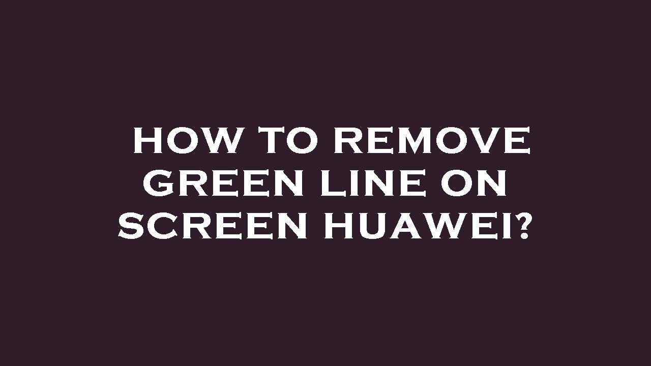How to remove green line on screen huawei? - YouTube