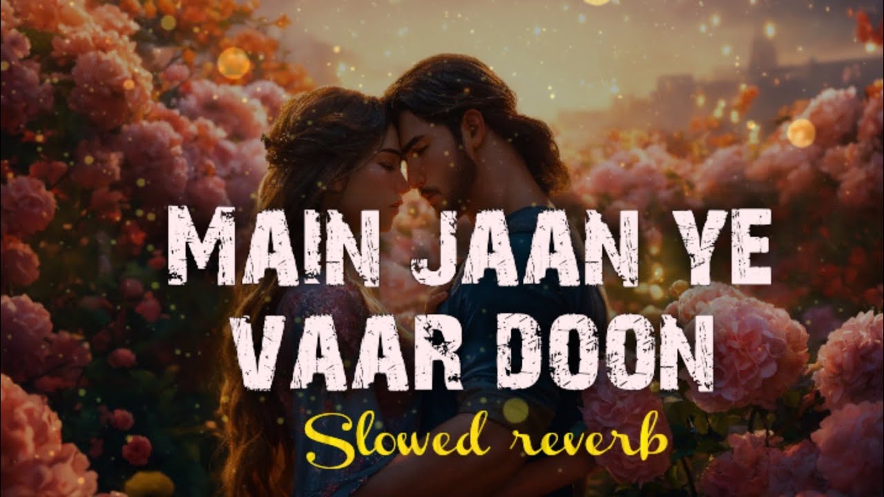 Main Jaan Ye Vaar Du Lyrics ( slowed & reverb ) Hindi Bollywood song ...