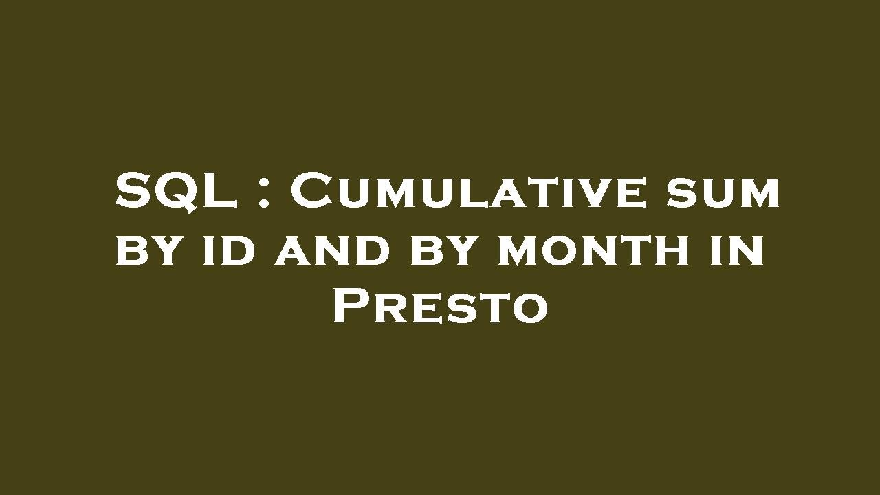 SQL Cumulative Sum By Id And By Month In Presto YouTube SQL Cumulative Sum By Id And By Month In Presto YouTube