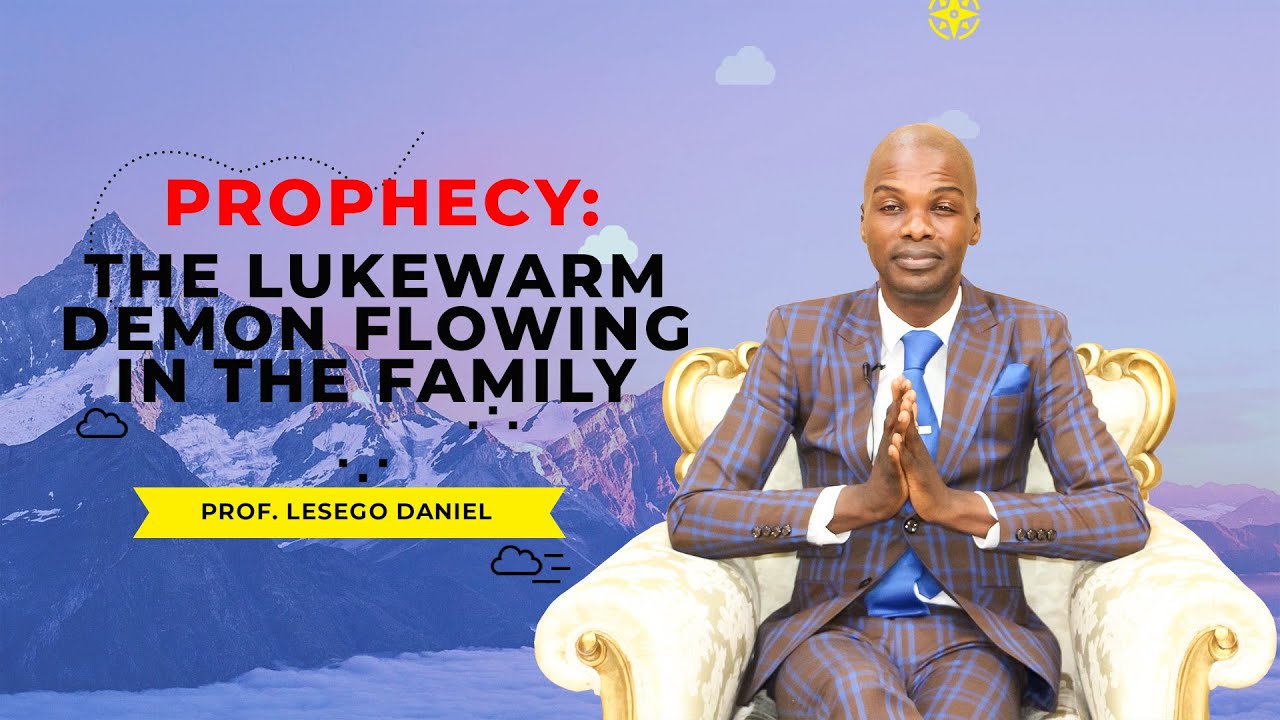 Prophecy: The lukewarm demon flowing in the family by Prof. Lesego ...