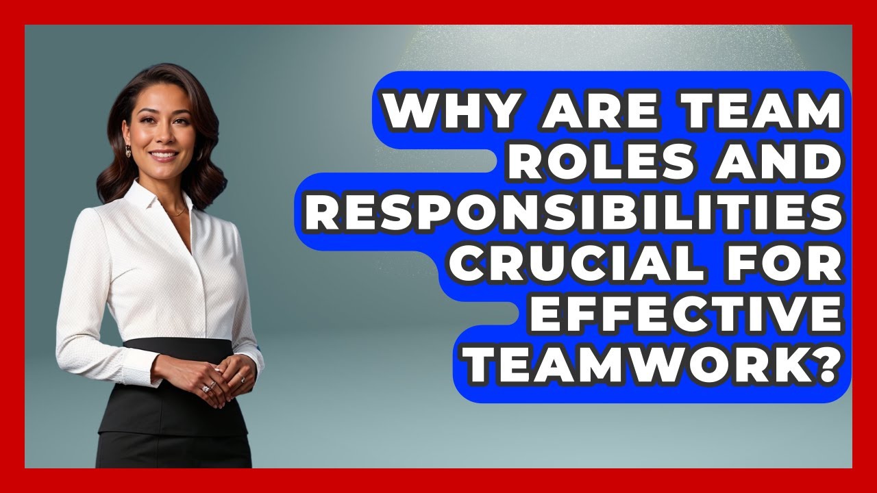 Why Are Team Roles And Responsibilities Crucial For Effective Teamwork ...