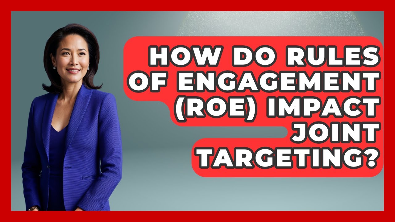 How Do Rules Of Engagement (ROE) Impact Joint Targeting? - Tactical ...