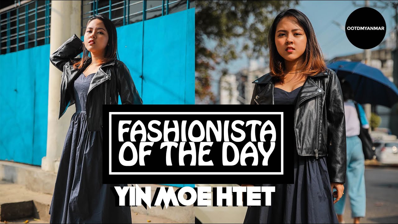 FASHIONISTA OF THE DAY: YIN MOE HTET /OOTDMYANMAR - YouTube