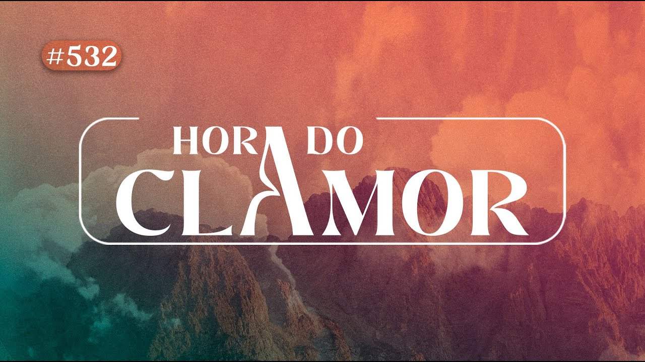 Hora do Clamor - #532 - YouTube