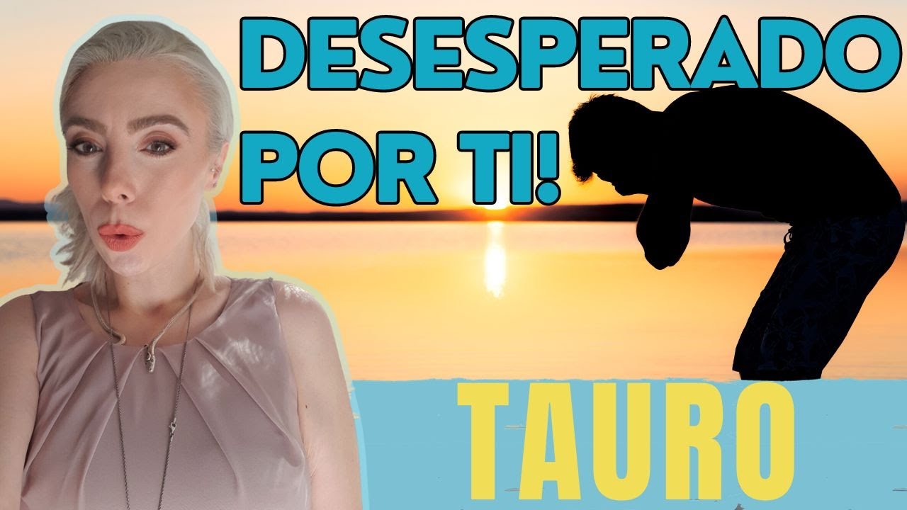 TAURO SE DESESPERA POR TI - YouTube